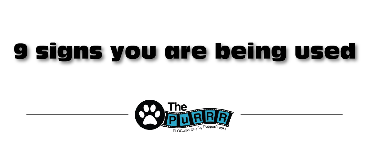 | 9 signs you are being usedThe PuRRR
